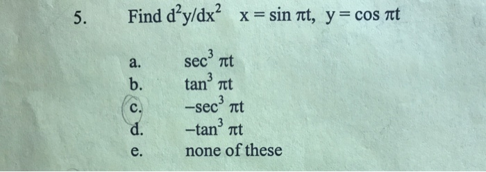 Solved Find d^2y/dx^2 x = sin pi t, y = cos pi t a. sec^3 | Chegg.com