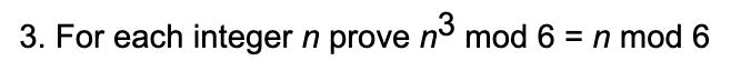 Solved 3. For each integer n prove n3mod6=nmod6 | Chegg.com