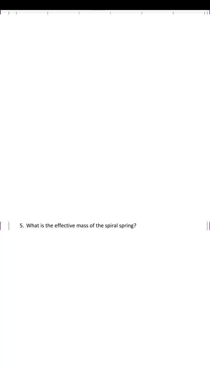 Solved 5. What is the effective mass of the spiral spring? | Chegg.com