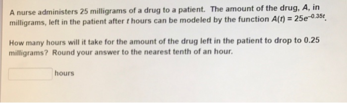 Solved A nurse administers 25 milligrams of a drug to a | Chegg.com