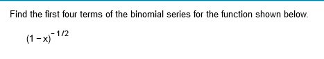 Solved Find the first four terms of the binomial series for | Chegg.com