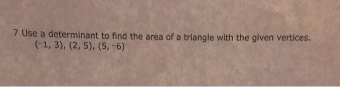 Solved 7 Use a determinant to find the area of a triangle | Chegg.com