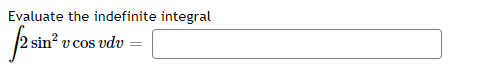Solved Evaluate the indefinite integral f2 sin² v v cos vdv | Chegg.com