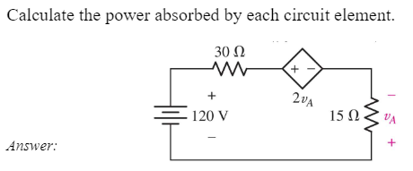 Solved Calculate the power absorbed by each circuit element. | Chegg.com