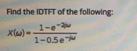 Solved Find the IDTFT of the following: | Chegg.com
