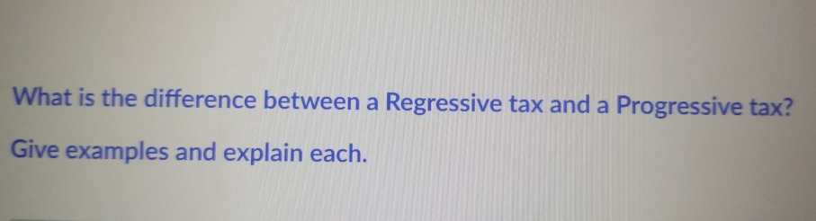 Solved What is the difference between a Regressive tax and a | Chegg.com