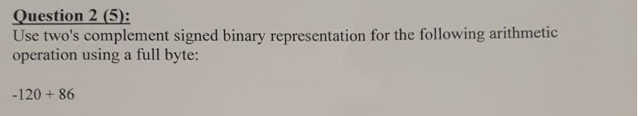 Solved Question 2 (5): Use two's complement signed binary | Chegg.com