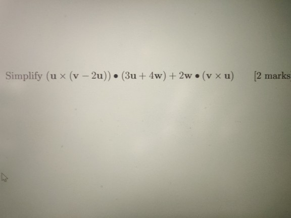 Solved Simplify (u x (v -2u)). (3u+4w) + 2w (v x u) 2 marks | Chegg.com