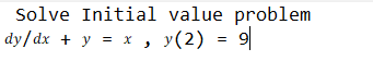 Solved Solve Initial value problem dy/dx + y = x , y(2) = 9 | Chegg.com