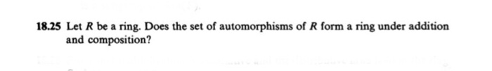 Solved 18.25 Let R be a ring. Does the set of automorphisms | Chegg.com