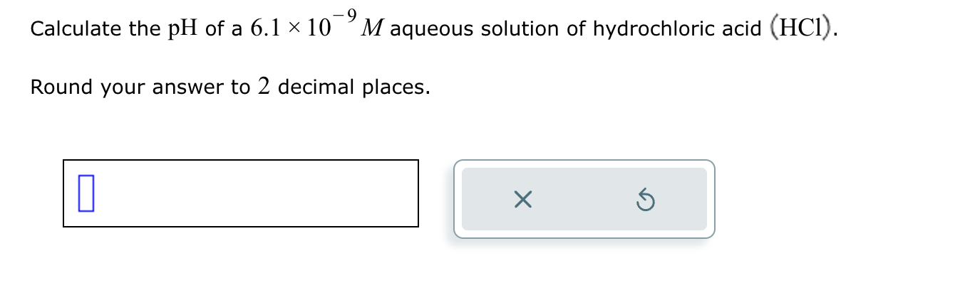 Solved Calculate the pH ﻿of a 6.1×10-9M ﻿aqueous solution of | Chegg.com