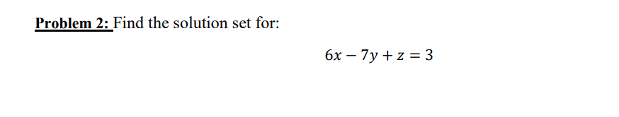Solved Problem 2: Find the solution set for: 6x−7y+z=3 | Chegg.com