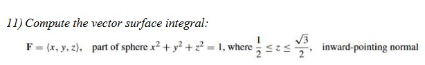 Solved 11) Compute the vector surface integral:F = , | Chegg.com