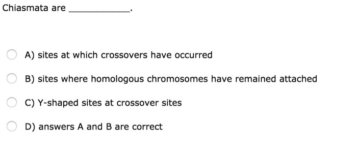 Solved Chiasmata are _______. A) sites at which crossovers | Chegg.com