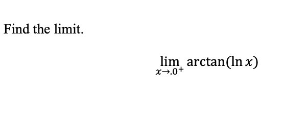 Solved Find the limit. lim arctan(In x) x+0+ | Chegg.com