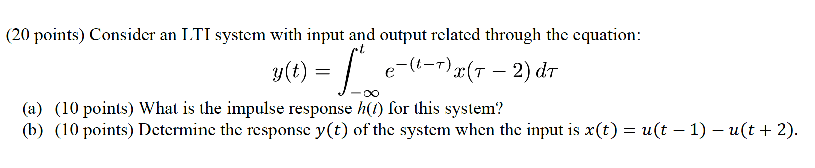 Solved y(t)=∫−∞te−(t−τ)x(τ−2)dτ (a) (10 points) What is the | Chegg.com