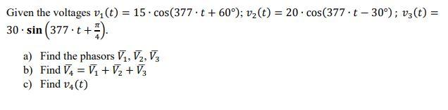 Solved = Given the voltages vy(t) = 15.cos(377.t + 60°); | Chegg.com