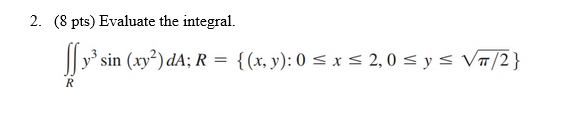 Solved 2. (8 pts) Evaluate the integral. 12 sin (xy?)dA; R = | Chegg.com