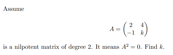 Solved Assume A=(2−14k) is a nilpotent matrix of degree 2 . | Chegg.com