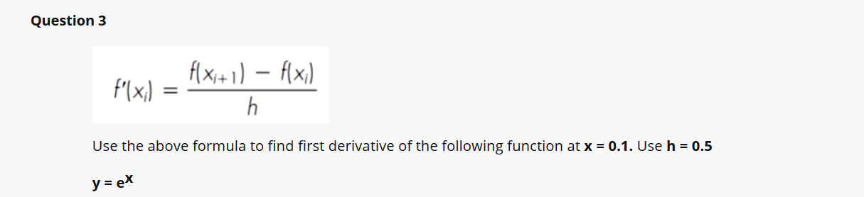 Solved Question 3 f(xi+ 1) – f(xi) f'(xi) - h. Use the above | Chegg.com
