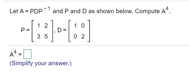 Solved Let A = PDP-1 and P and D as shown below. Compute A4. | Chegg.com