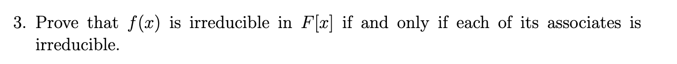 Solved 3. Prove that f(x) is irreducible in F[x] if and only | Chegg.com
