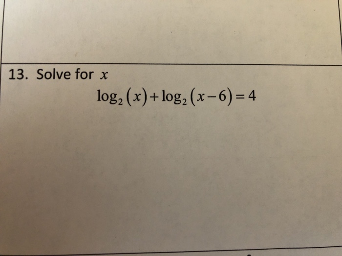 Solved 13. Solve for x log2 (x)+log2 (x-6) 4 | Chegg.com Solved 13. Solve for x log2 (x)+log2 (x-6) 4 | Chegg.com
