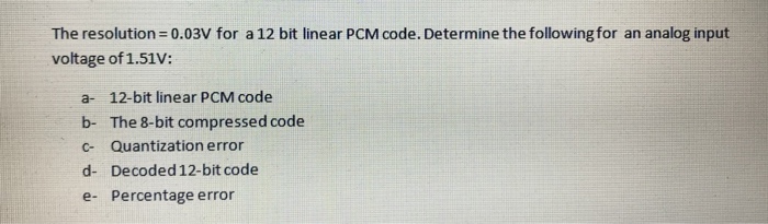 Solved The resolution = 0.03V for a 12 bit linear PCM code, | Chegg.com
