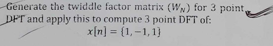Solved Generate the twiddle factor matrix (WN) for 3 point | Chegg.com