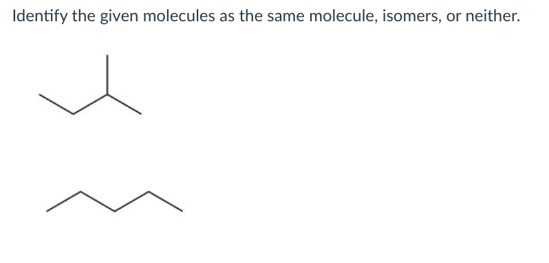 Solved Identify the given molecules as the same molecule, | Chegg.com