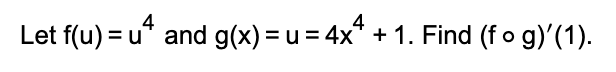 Solved Let f(u)=u4 and g(x)=u=4x4+1. Find (f∘g)′(1). | Chegg.com