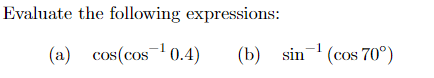 Solved Evaluate the following expressions: (a) cos(cos−10.4) | Chegg.com