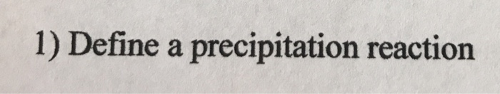 Solved 1) Define a precipitation reaction | Chegg.com