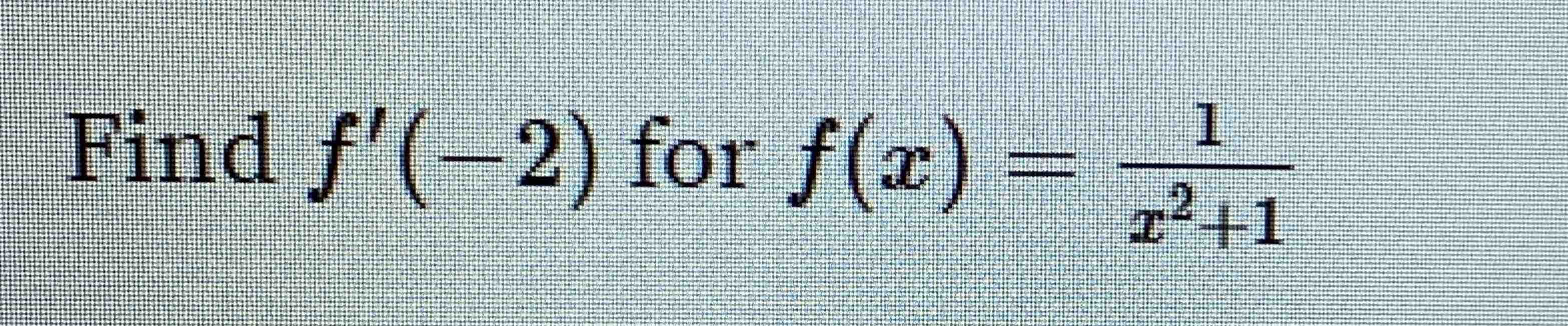 Solved Find f'(-2) ﻿for f(x)=1x2+1 | Chegg.com