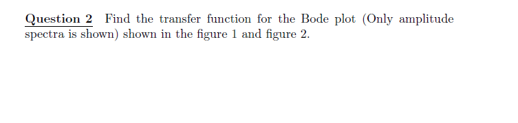 Solved Question 2 Find the transfer function for the Bode | Chegg.com
