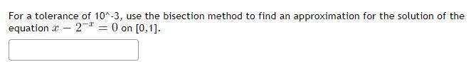 Solved For a tolerance of 10^-3, use the bisection method to | Chegg.com