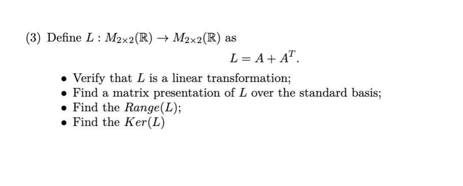 Solved Define L:M2×2(R)→M2×2(R) as L=A+AT. - Verify that L | Chegg.com