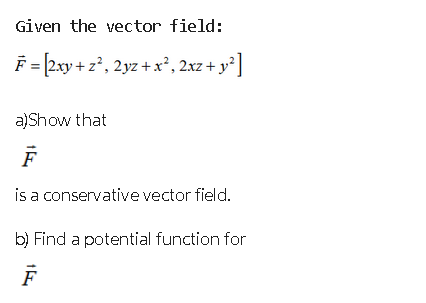 Solved Given the vector field: F=[2xy+z2,2yz+x2,2xz+y2] a) | Chegg.com