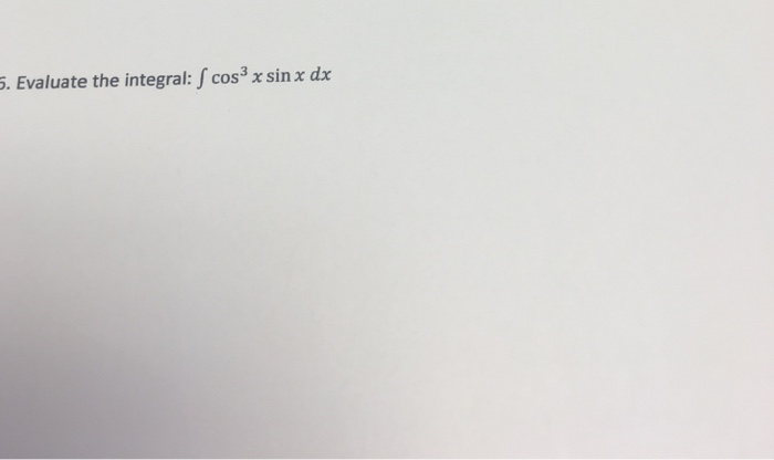 Solved Evaluate the integral: integral cos^3 x sin x dx | Chegg.com
