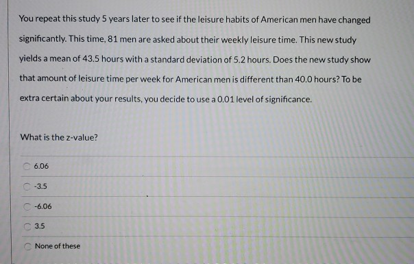 Solved You repeat this study 5 years later to see if the | Chegg.com