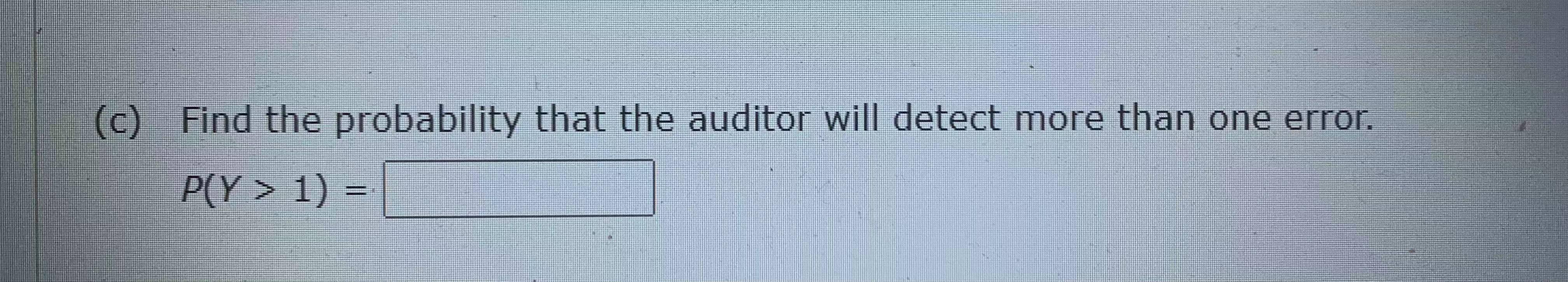 Solved (c) Find the probability that the auditor will detect | Chegg.com