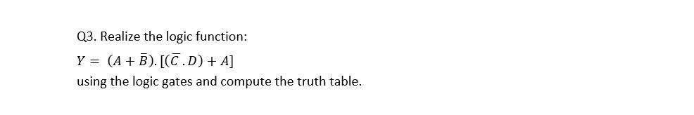 Solved Q3. Realize the logic function: Y=(A+Bˉ)⋅[(Cˉ⋅D)+A] | Chegg.com