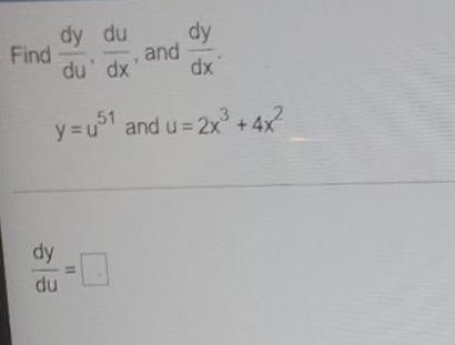 Solved dy du Find du' dx dy and dx 51 y=u5 and u = 2x2 + 4x? | Chegg.com