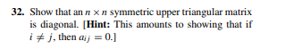 Solved 32. Show that an n×n symmetric upper triangular | Chegg.com
