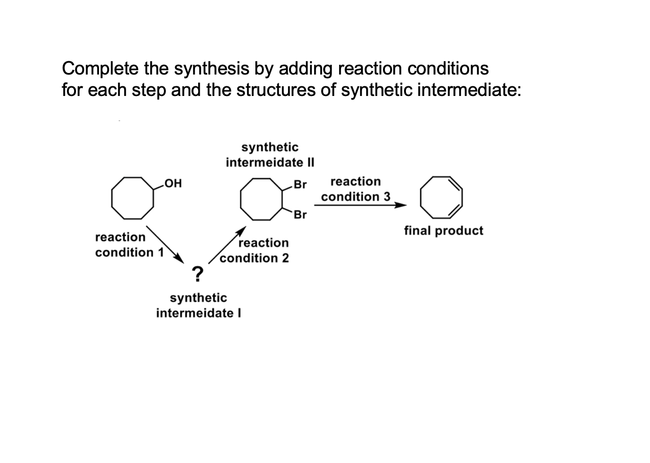 Solved Complete the synthesis by adding reaction conditions | Chegg.com
