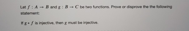 Solved Let f: A + B and g: B + C be two functions. Prove or | Chegg.com