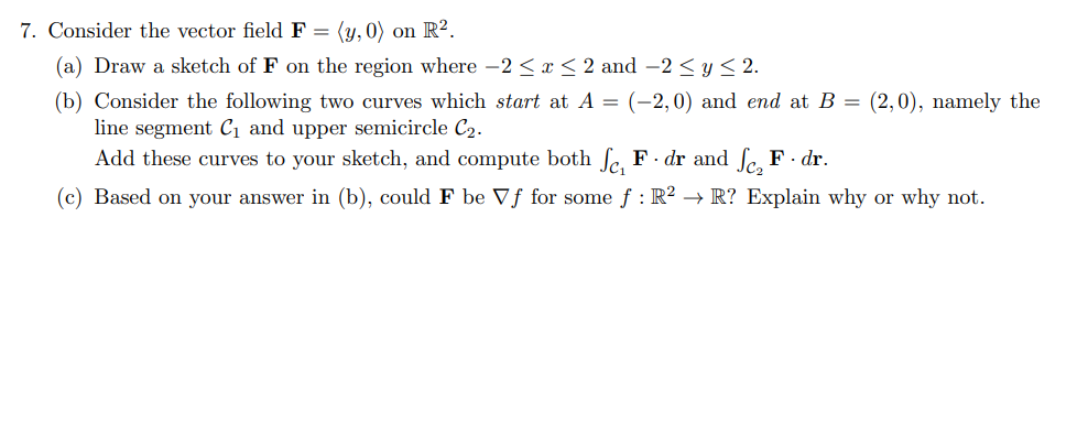 Solved 7. Consider the vector field F= y,0 on R2. (a) Draw | Chegg.com Solved 7. Consider the vector field F= y,0 on R2. (a) Draw | Chegg.com