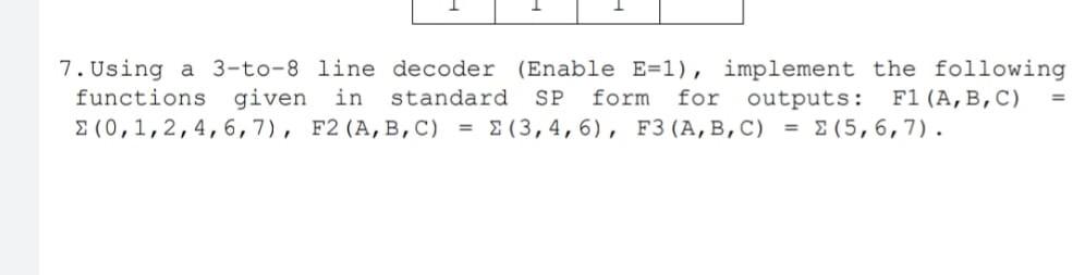 Solved 7. Using a 3-to-8 line decoder (Enable E=1), | Chegg.com