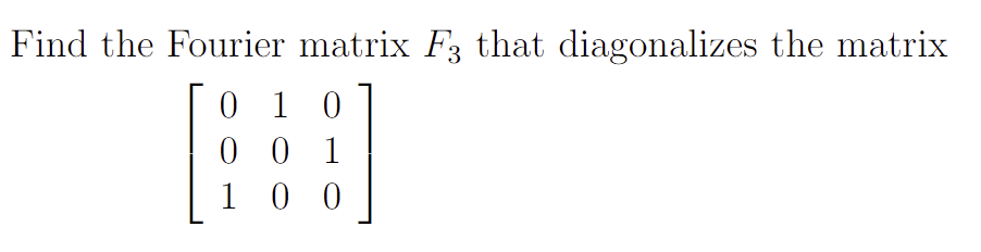 Solved Find the Fourier matrix F3 that diagonalizes the | Chegg.com