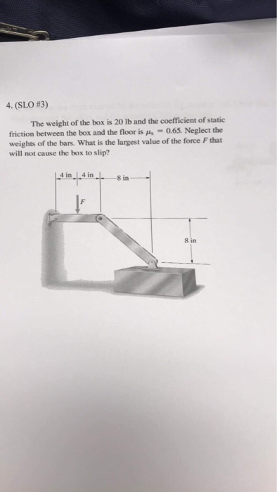 Solved 4. (SLO #3) The weight of the box is 20 lb and the | Chegg.com